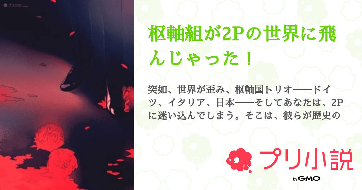 枢軸組が2Pの世界に飛んじゃった！ - 全1話 【連載中】（翠さんの夢小説） | 無料スマホ夢小説ならプリ小説 byGMO